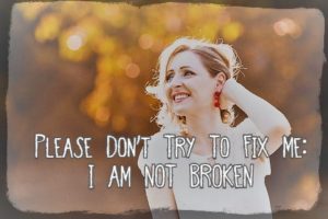 Please...Stop Trying to 'Fix' Me - Choose an Amazing Life!